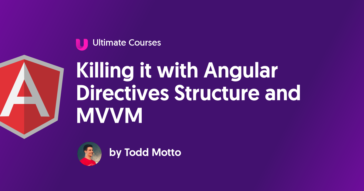 Killing it with Angular Directives Structure and MVVM - Ultimate Courses