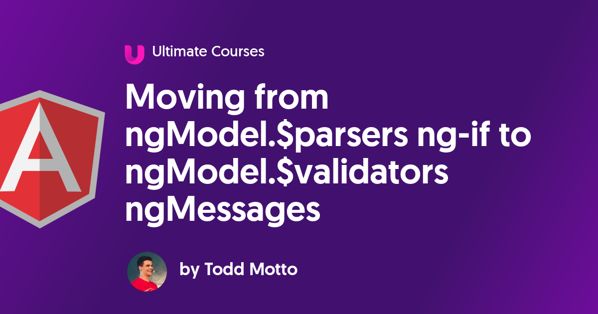 Moving from ngModel.$parsers ng-if to ngModel.$validators ngMessages - Ultimate Courses
